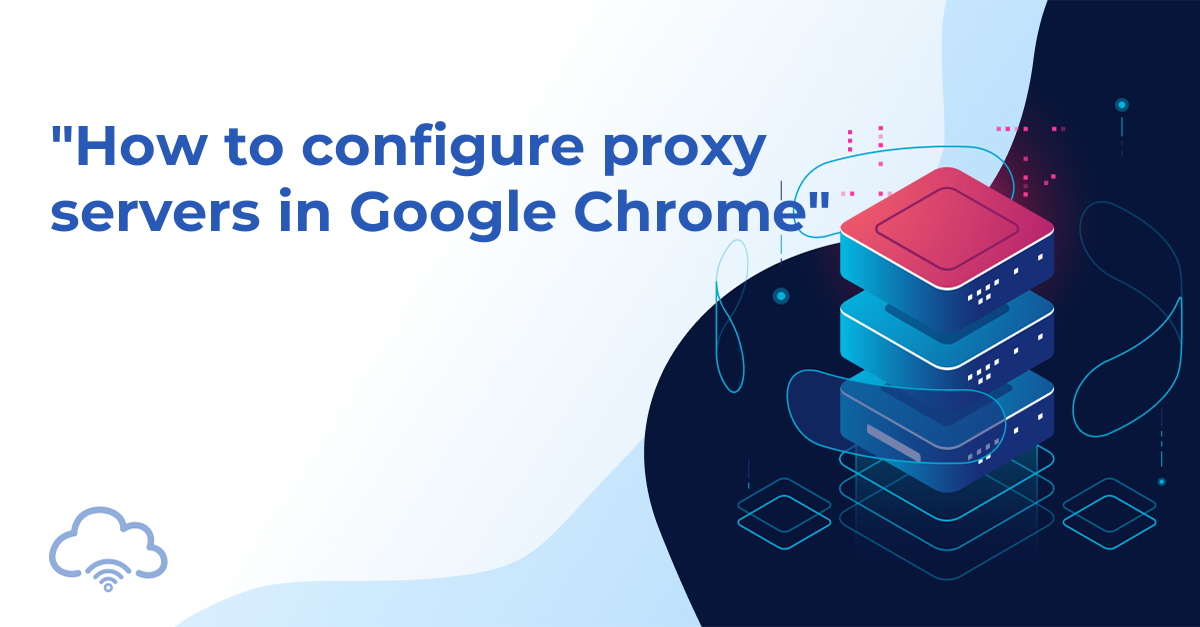 "How to configure proxy servers in Google Chrome"