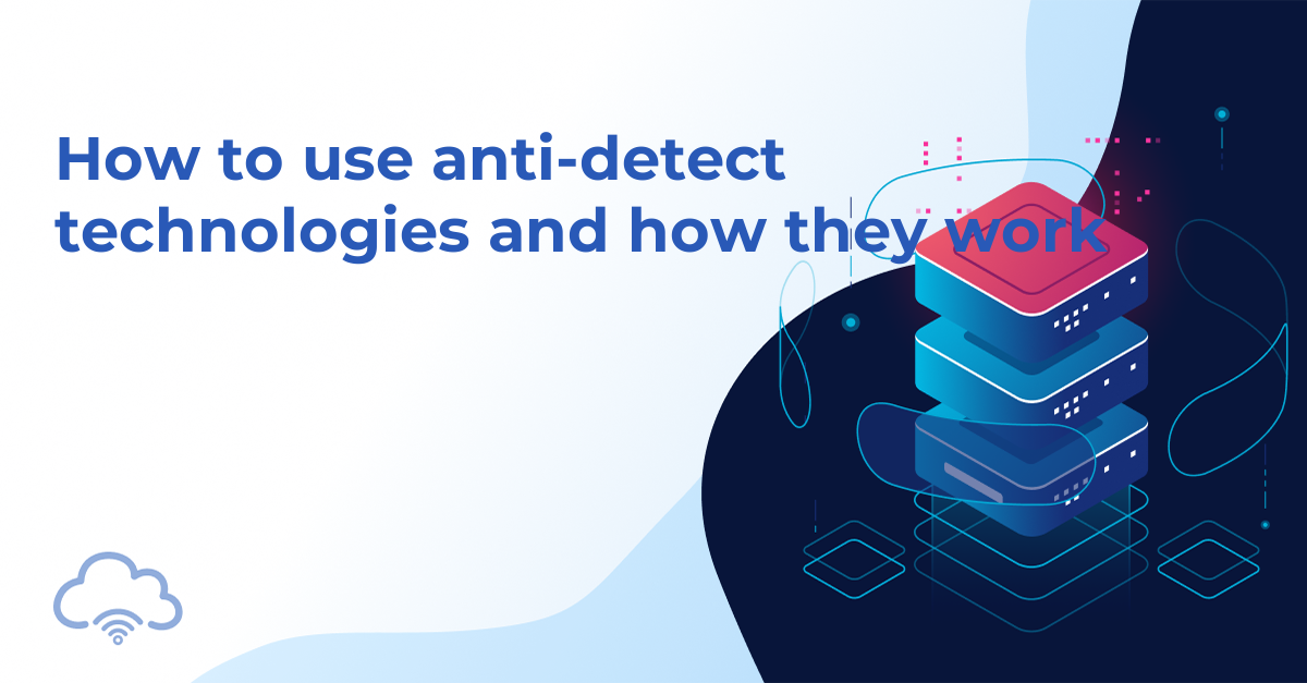 How to use anti-detect technologies and how they work