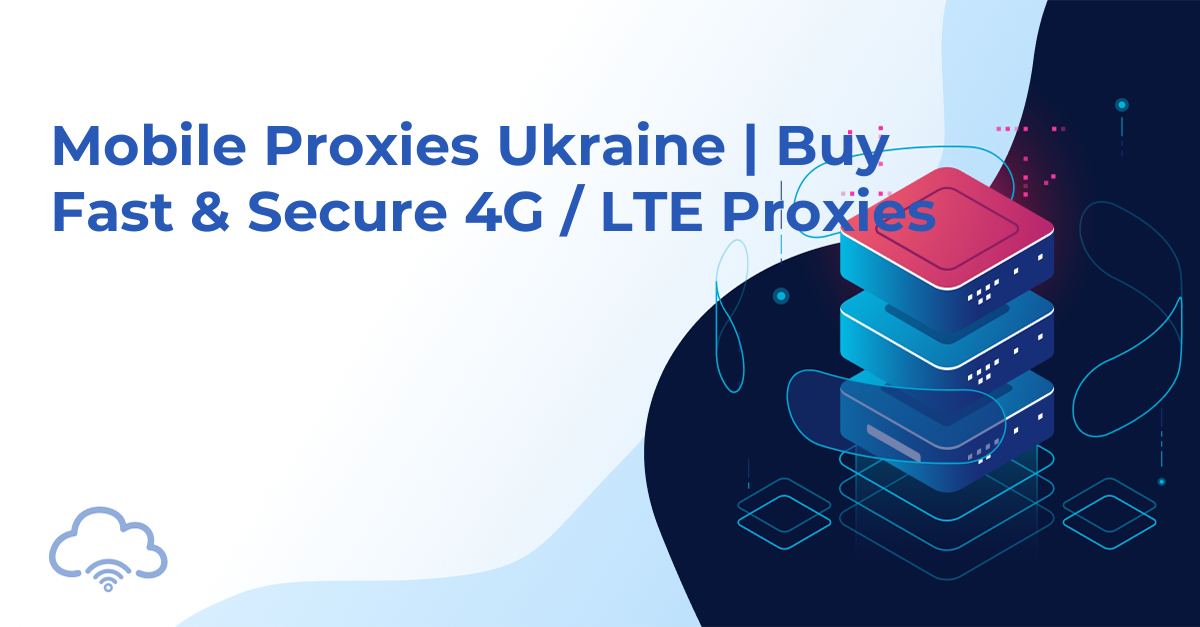 Mobile Proxies Ukraine | Buy Fast & Secure 4G / LTE Proxies